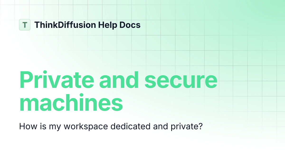 Private and secure machines | ThinkDiffusion Help Docs