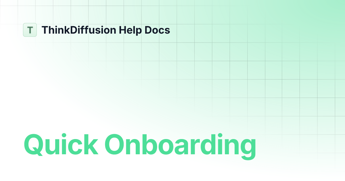Quick Onboarding | ThinkDiffusion Help Docs